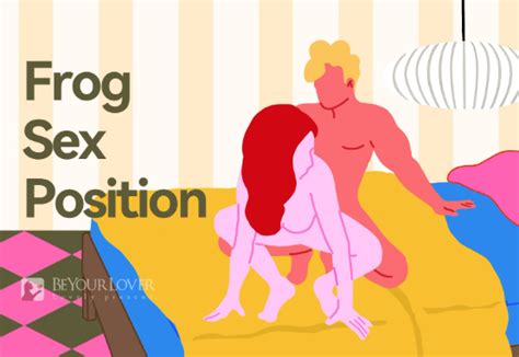 Frog Sex Position Your Guide To Ultimate Orgasm Beyourlover®