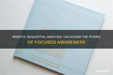 Mindful Sequential Analysis Unlocking The Power Of Focused Awareness Shunspirit