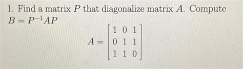 Solved 1 Find A Matrix P That Diagonalize Matrix A Compute