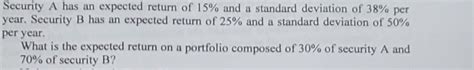 Solved Security A Has An Expected Return Of And A Chegg