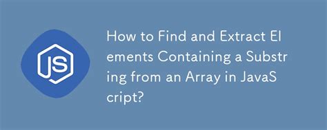 How To Find And Extract Elements Containing A Substring From An Array