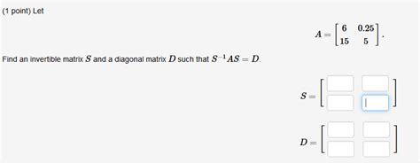 solved let a [6 0 25 15 5] find an invertible matrix s