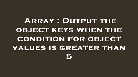 Array Output The Object Keys When The Condition For Object Values Is Greater Than 5 Youtube