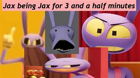 Jax Being Jax For 3 And A Half Minutes Youtube
