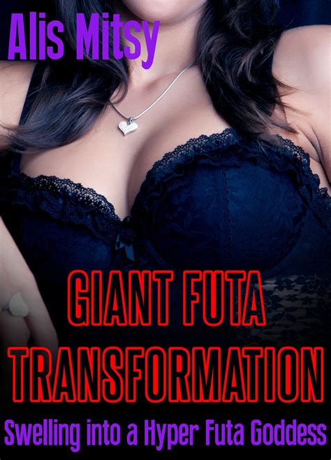 Giant Futa Transformation Swelling Into A Hyper Futa Goddess Ebook By Alis Mitsy Epub