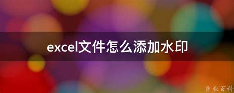 excel文件怎么添加水印 业百科