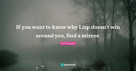 if you want to know why lisp doesn t win around you find a mirror