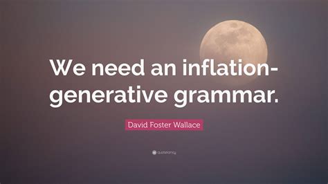 David Foster Wallace Quote “we Need An Inflation Generative Grammar ”