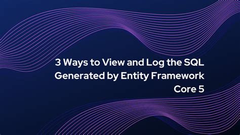 3 Ways To View And Log The Sql Generated By Entity Framework Core 5