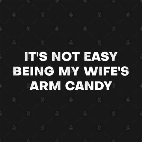 Funny Its Not Easy Being My Wifes Arm Candy Shirt By Wazzy Art