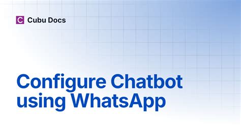 Configure Chatbot Using Whatsapp Cubu Docs