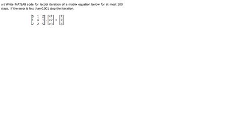 Solved A Write Matlab Code For Jacobi Iteration Of A