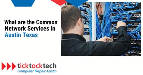 What are the common Network services in Austin? - TickTockTech - Computer Repair Austin