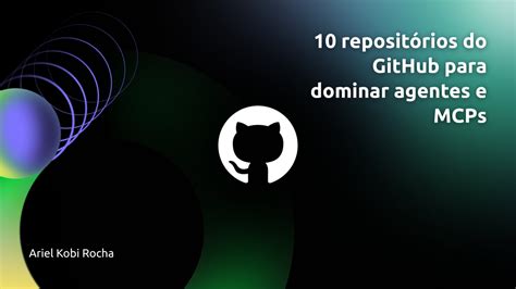 10 Repositórios Do Github Para Dominar Agentes E Mcps