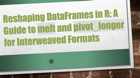 reshaping dataframes in r a guide to melt and pivot longer for interweaved formats youtube