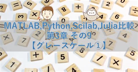 Matlabpythonscilabjulia比較 第3章 その9【グレースケール①】 シミュレーションの世界に引きこもる部屋