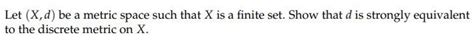 Solved Let X D Be A Metric Space Such That X Is A Finite