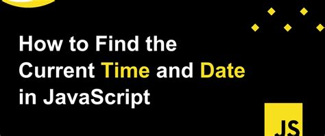 How To Find The Current Time And Date In Javascript Dev Community