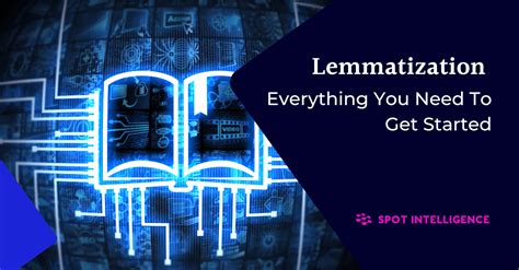 Lemmatization — Everything You Need To Get Started