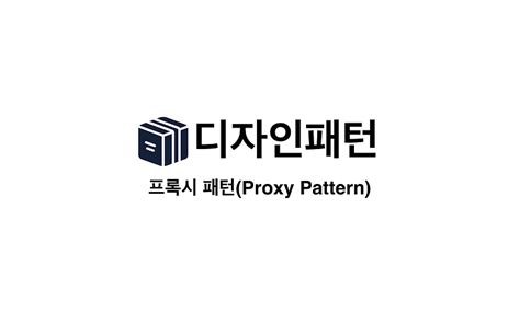 [디자인패턴] 프록시 패턴 proxy pattern — 피피아노의 개발 일지