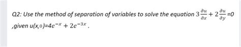 solved ди q2 use the method of separation of variables to