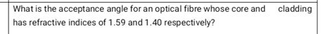 What Is The Acceptance Angle For An Optical Fibre Whose Core And Cladding