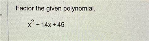solved factor the given polynomial x2 14x 45