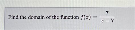 Solved Find The Domain Of The Function F X 7x 7