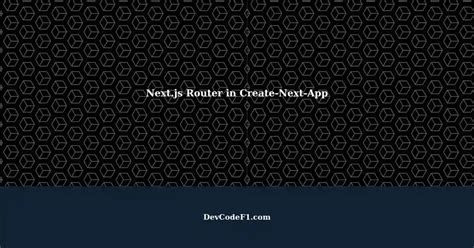Using Nextjs With Create Next App Configuring The Router
