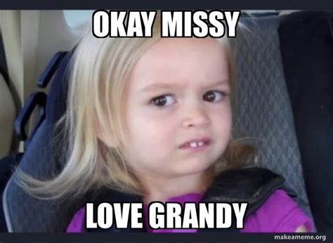 Okay Missy Love Grandy Meme Generator