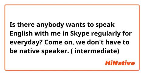 Is There Anybody Wants To Speak English With Me In Skype Regularly For