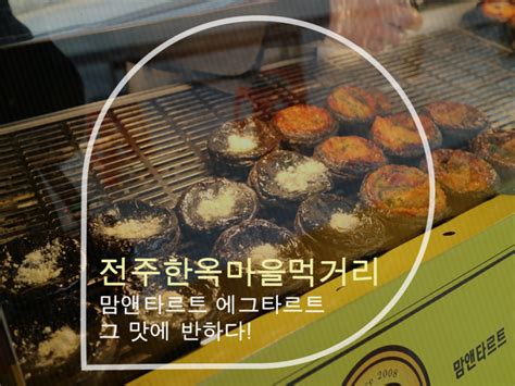 전주한옥마을먹거리 맘앤타르트 에그타르트 그 맛에 반하다 네이버 블로그