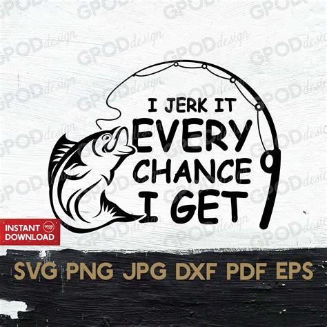 I Jerk It Every Chance I Get SVG Fishing Saying Svg Clipart For