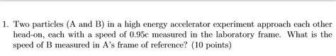 Solved Two Particles A And B In A High Energy Chegg Com