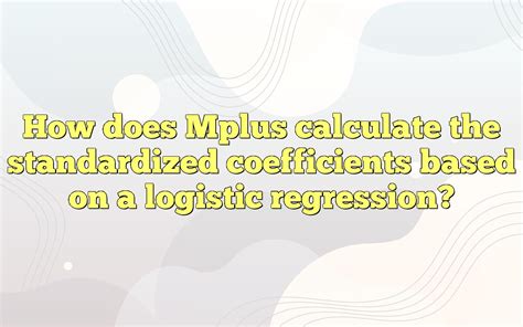 How Does Mplus Calculate The Standardized Coefficients Based On A