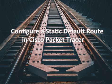 Configure A Static Default Route In Cisco Packet Tracer