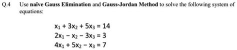 solved q 4 use naive gauss elimination and gauss jordan method to