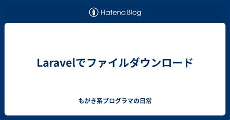 laravelでファイルダウンロード もがき系プログラマの日常