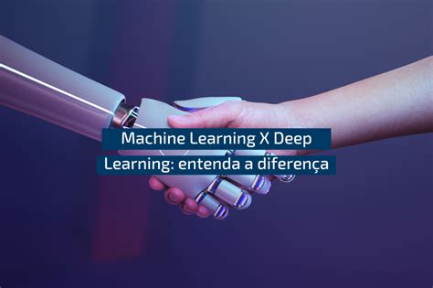 machine learning × deep learning entenda a diferença blog industriall