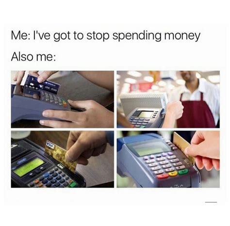 Me Ive Got To Stop Spending Money Also Me Spending Money Quotes