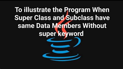 Prgm87 To Illustrate When Super Class And Subclass Have Same Data Members Without Super Keyword