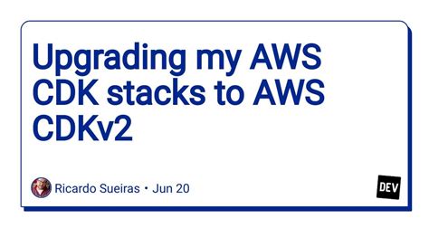 upgrading my aws cdk stacks to aws cdkv2 r devto