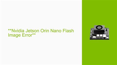 Nvidia Jetson Orin Nano Flash Image Error Help Docs For Errorsissues On Nvidia Jetson Dev
