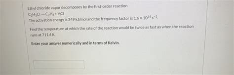 Solved Ethyl Chloride Vapor Decomposes By The First Order