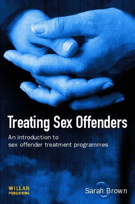 Treating Sex Offenders An Introduction To Sex Offender Treatment Programmes Psychological