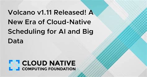 Volcano V1 11 Released A New Era Of Cloud Native Scheduling For Ai And