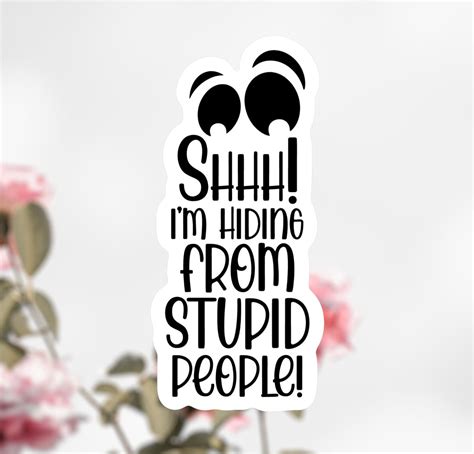 Shh Im Hiding Sticker Stupid People Sticker Etsy