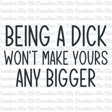 Being A Dick Wont Make Your Bigger Svg Etsy