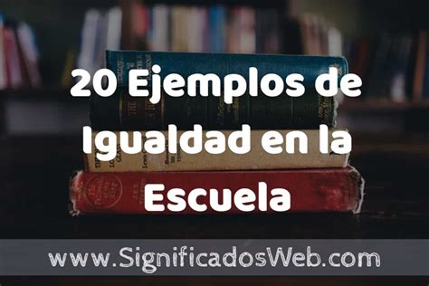 20 Ejemplos De Igualdad En La Escuela ️ Tipos Definición Y Análisis
