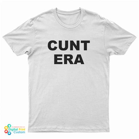 Cunt Era T Shirt For Unisex